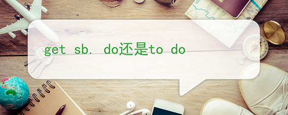 get sb. do还是to do_英语知识_沪江网