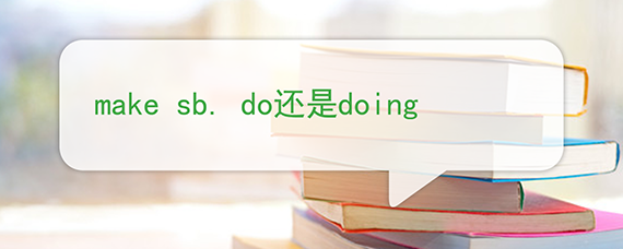 make sb. do还是doing_英语知识_沪江网
